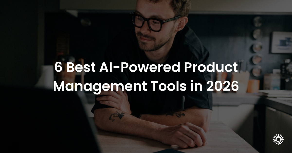 6 Best AI-Powered Product Management Tools in 2026 - Blog