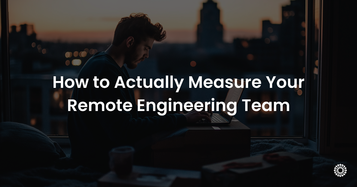 How to Actually Measure Your Remote Engineering Team - Blog