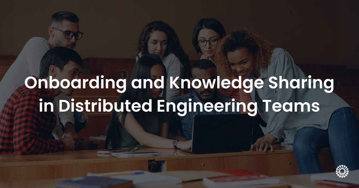 Onboarding and Knowledge Sharing in Distributed Engineering Teams - Blog