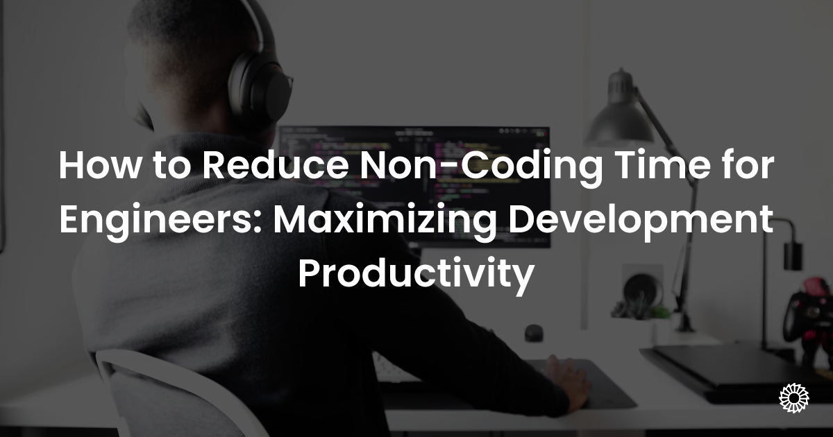 How to Reduce Non-Coding Time for Engineers: Maximizing Development ...