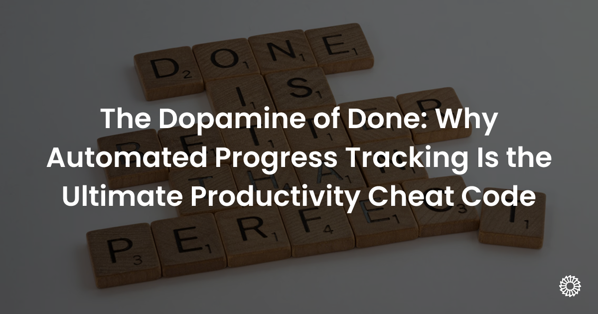 The Dopamine of Done: Why Automated Progress Tracking Is the Ultimate ...